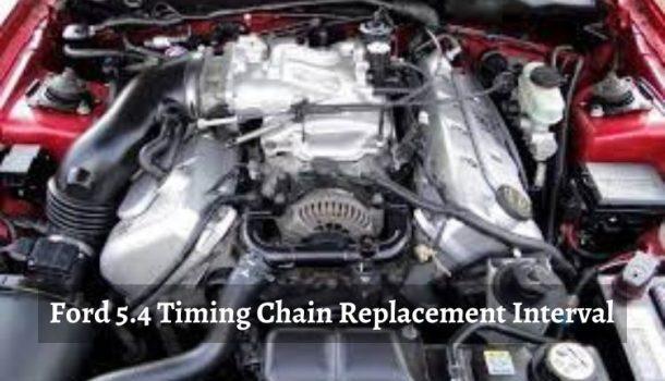 Ford 5.4 Timing Chain Replacement Interval: Guideline 2023